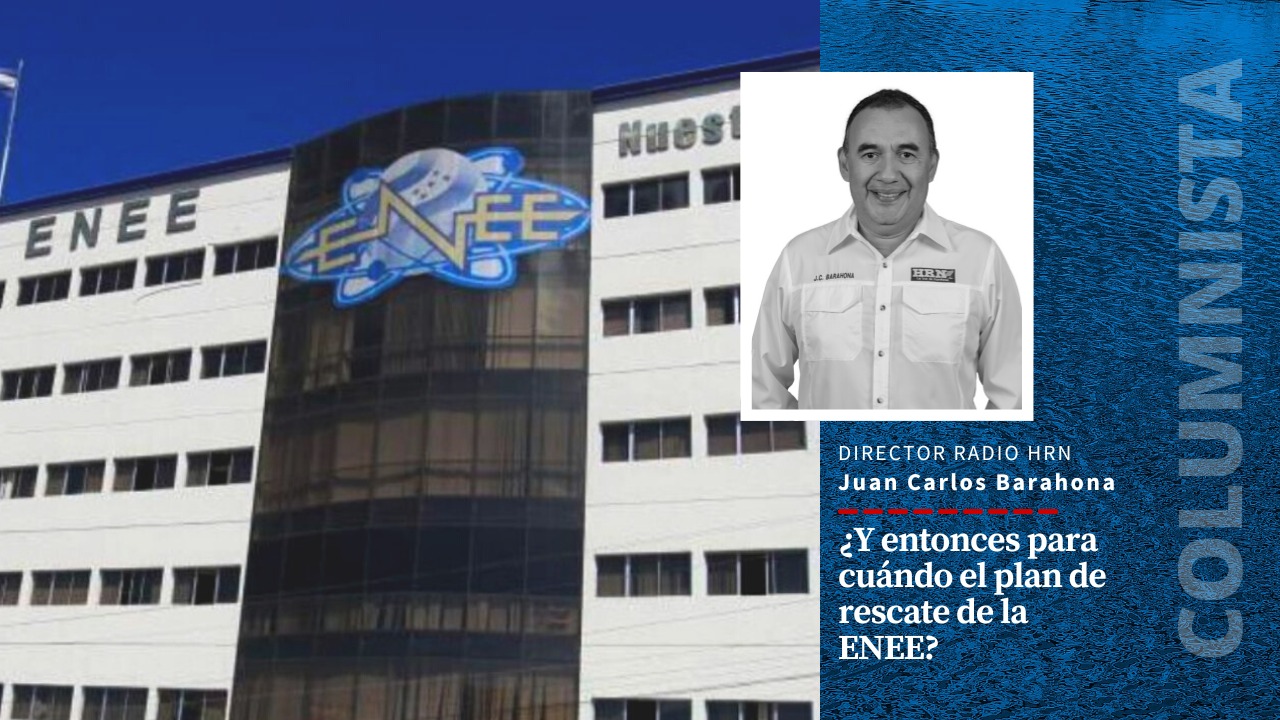 ¿Y entonces para cuándo el plan de rescate de la ENEE?